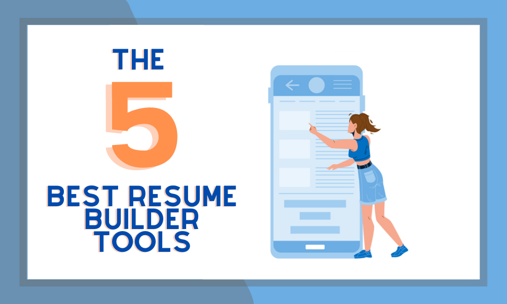 The 5 Best Resume Builder Tools That Will Make You a Better Candidate